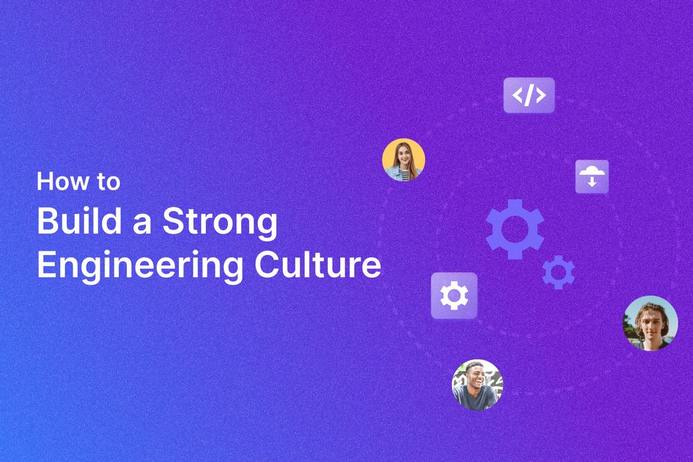 How to Build a Strong Engineering Culture